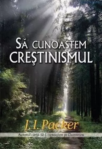 Sa cunoastem crestinismul - J.I. Packer 978-973-8998-12-4