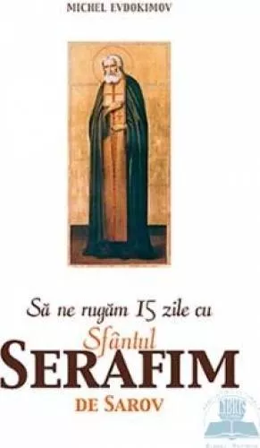 Sa ne rugam 15 zile cu Sfantul Serafim de Sarov - Michel Evdokimov 973-136-178-9 - cel.ro