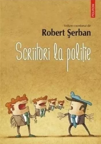 Scriitori la politie - Robert Serban 978-973-46-6310-1 - cel.ro