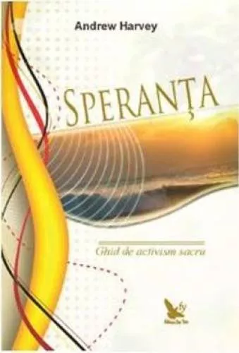 Speranta. Ghid de activism sacru - Andrew Harvey 978-606-639-074-3 - cel.ro