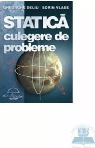 Statica. Culegere de probleme - Gheorghe Deliu Sorin Vlase 973-650-139-6