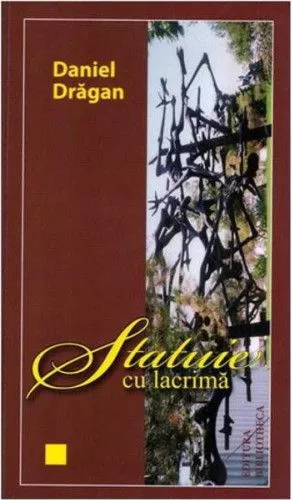Statuie Cu Lacrima - Daniel Dragan 978-973-712-767-9 - cel.ro