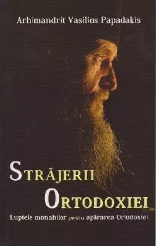 Strajerii Ortodoxiei - Arhimandrit Vasilios Papadakis 978-606-550-210-9 ...