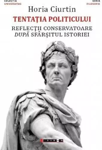 Tentatia politicului - Horia Ciurtin 978-606-711-317-4 - cel.ro