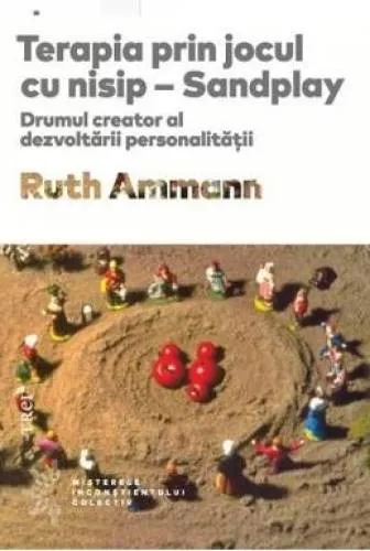 Terapia prin jocul cu nisip - Sandplay - Ruth Ammann 978-606-40-0394-2 ...