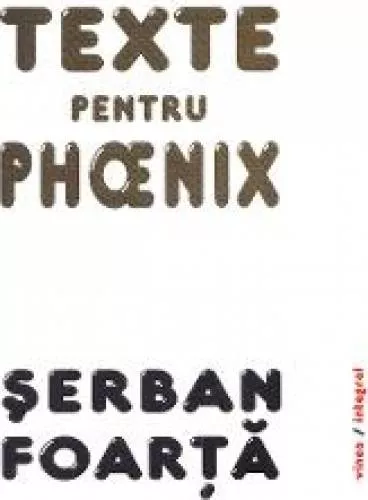 Texte pentru Phoenix - Serban Foarta 978-973-698-438-9 - cel.ro