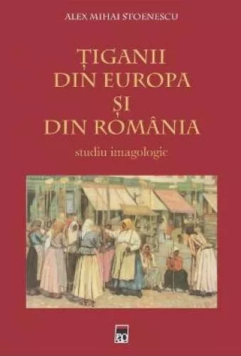 Tiganii Din Europa Si Din Romania - Alex Mihai Stoenescu 978-606-609 ...