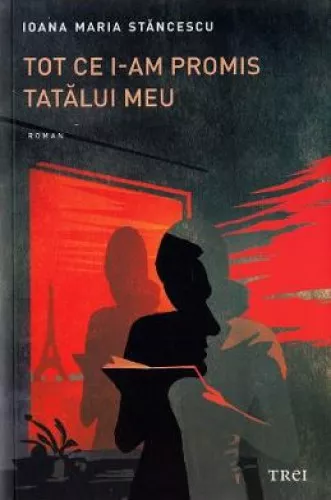 Tot ce i-am promis tatalui meu - Ioana Maria Stancescu 978-606-40-0772 ...