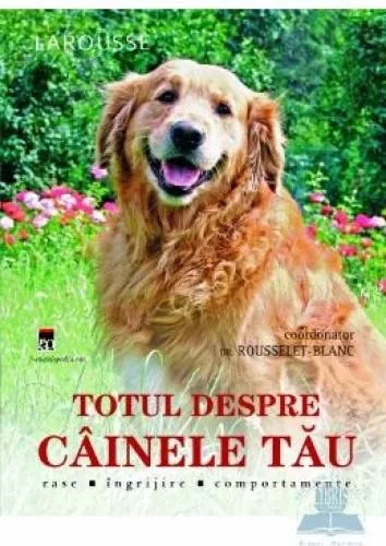 Totul despre cainele tau - Rousselet-Balnc 973-717-228-0 - cel.ro