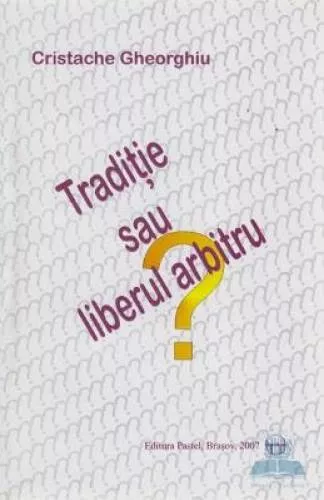 Traditie sau liberul arbitru - Cristache Gheorghiu 973-8944-41-1