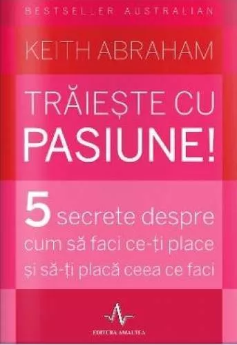 Traieste cu pasiune - Keith Abraham 978-973-162-144-9 - cel.ro