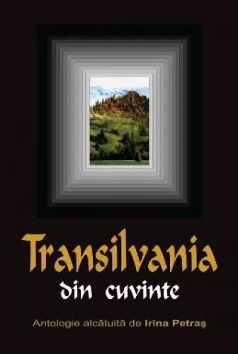 Transilvania din cuvinte - Antologie alcatuita de Irina Petras 978-606-797-153-8 - cel.ro