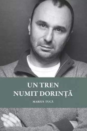 Un tren numit dorinta - Marius Tuca 978-606-710-232-1 - cel.ro