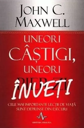 Uneori castigi uneori pierzi inveti - John C. Maxwell 978-973-162-124-1