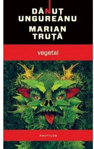 Vegetal - Danut Ungureanu Marian Truta 978-606-579-809-0 - cel.ro