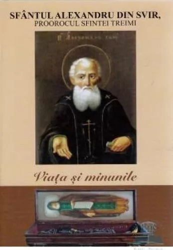 Viata si minunile - Sfantul Alexandru din Svir proorocul Sfintei Treimi ...