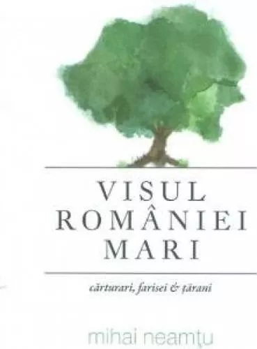 Visul Romaniei Mari - Mihai Neamtu 978-606-66668-3-1 - cel.ro