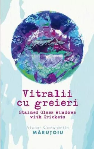 Vitralii cu greieri - Victor Constantin Marutoiu 978-606-029-213-5 - cel.ro