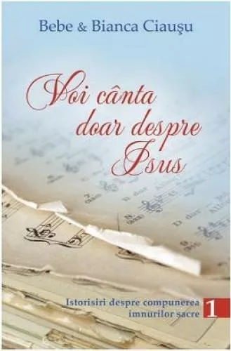Voi canta doar despre Isus vol.1 - Bebe si Bianca Ciausu 978-606-92839 ...