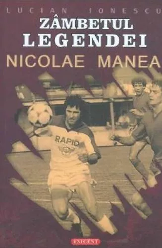 Zambetul legendei Nicoale Manea - Lucian Ionescu 978-973-1853-34-5 - cel.ro
